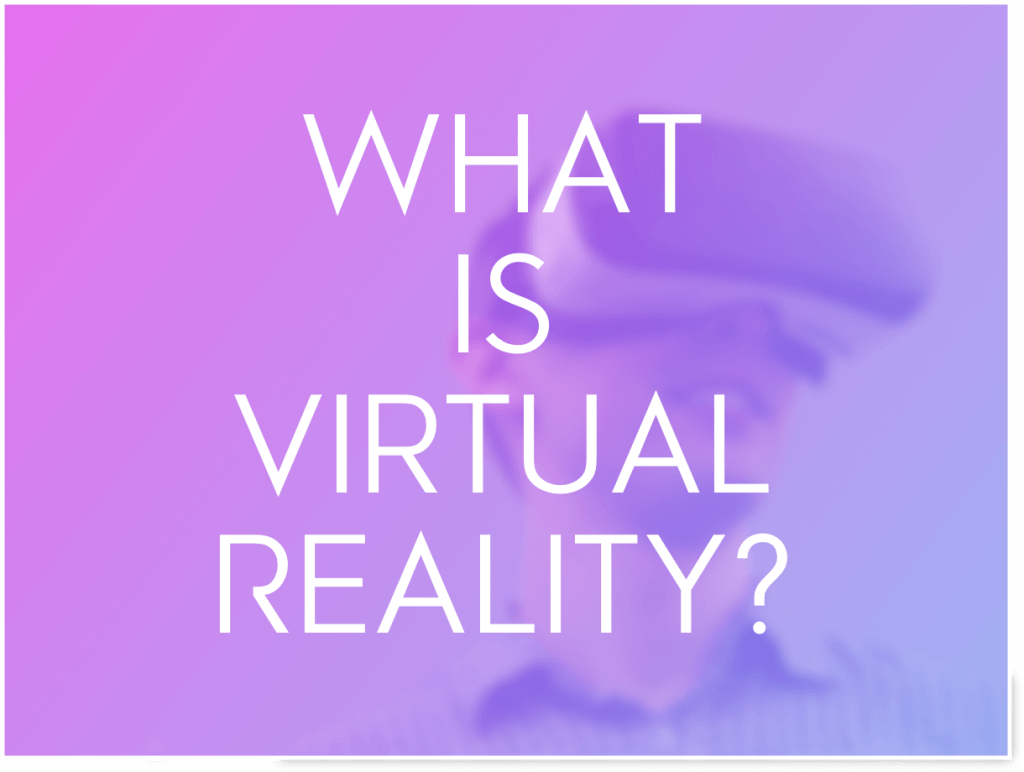 What Is Virtual Reality A Simple Introduction