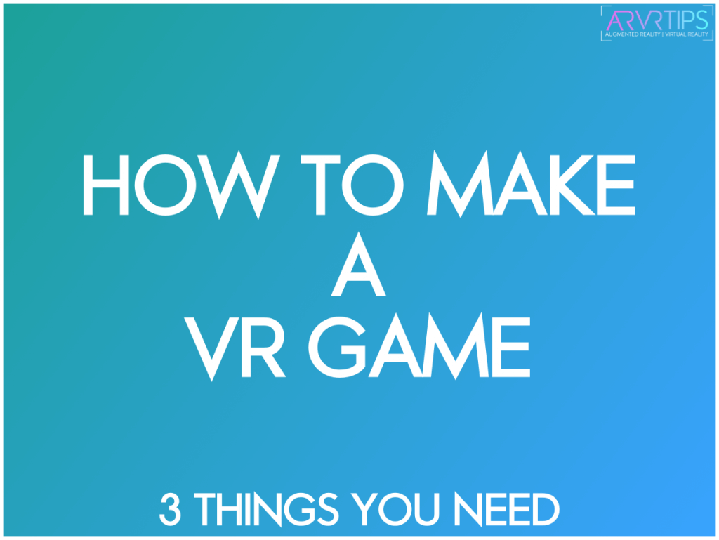 The Only 3 Things You Need to Make a VR Game